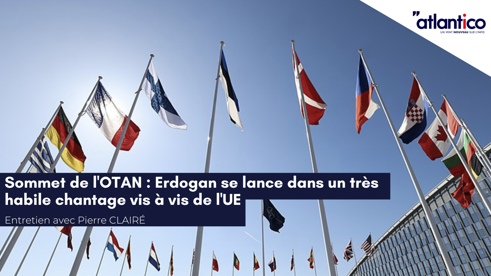 Entretien Pierre Clairé pour Atlantico « Sommet OTAN : Erdogan se lance ...
