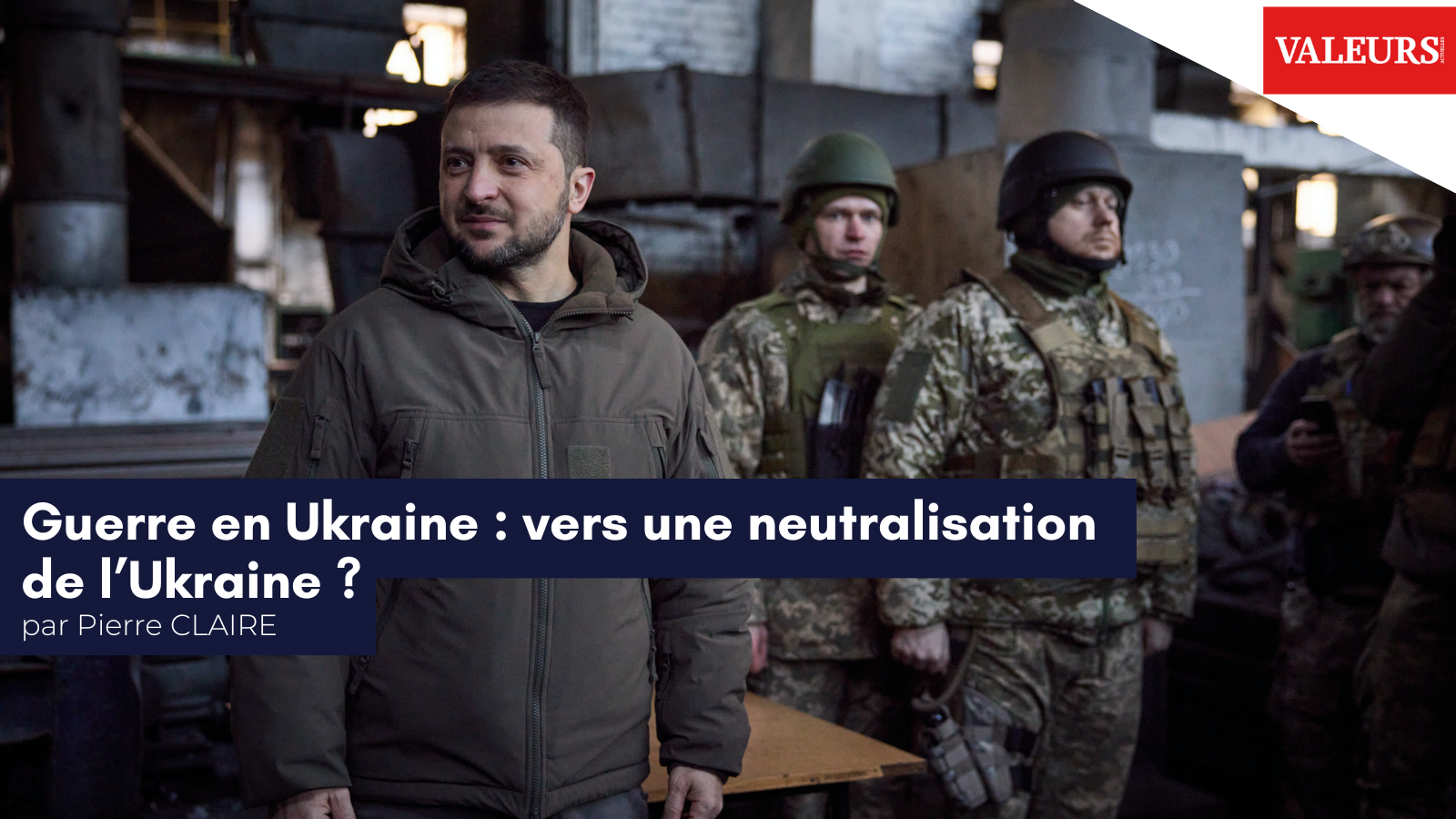 Pierre Clairé pour Valeurs : « Guerre en Ukraine : vers une ...