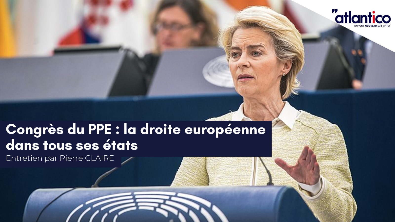 Pierre Clairé pour Atlantico : « Congrès du PPE : la droite européenne ...