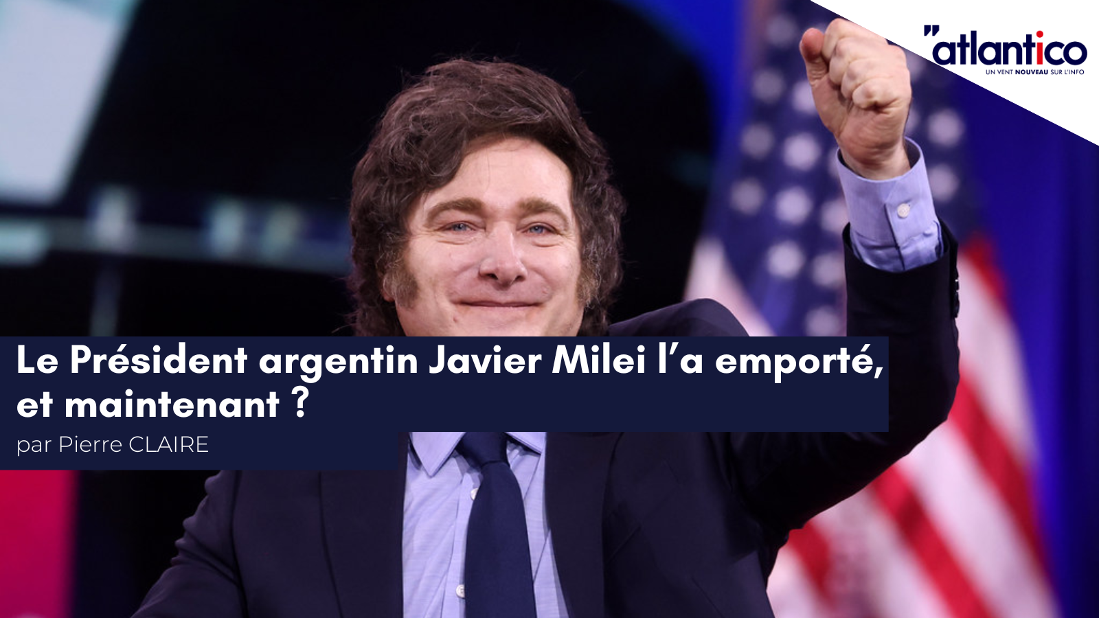 Pierre Clairé pour Atlantico : « Javier Milei l’a emporté, et ...